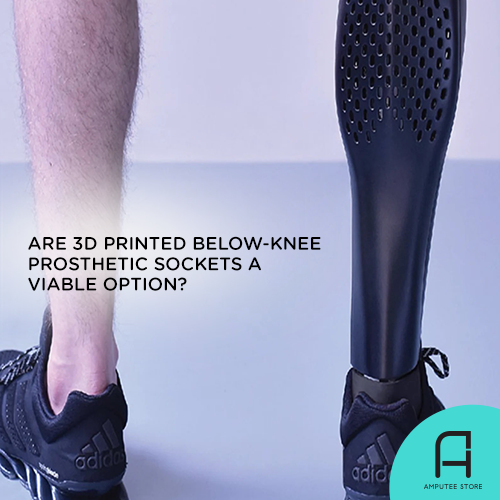 Are 3D Printed Below-Knee Prosthetic Sockets A Viable Option? | Amputee Store
