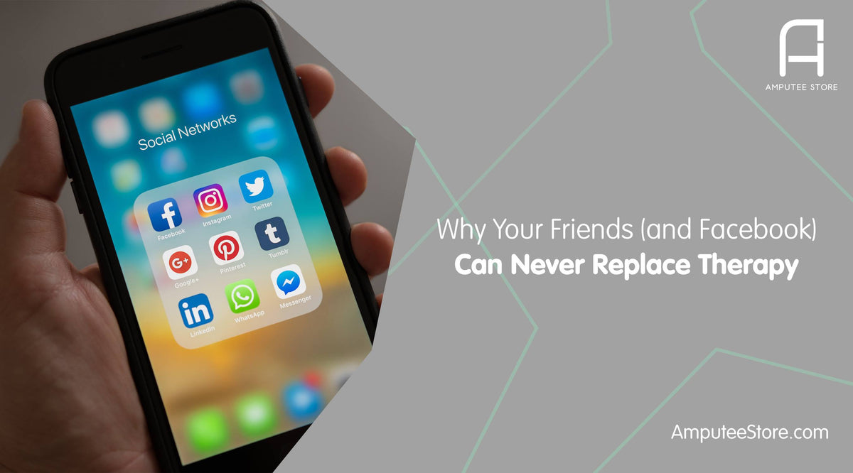 Why Your Friends (and Facebook) Can Never Replace Therapy | Amputee Store